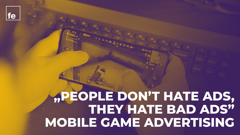 „People don’t hate ads, they hate bad ads” – mobile game advertising ...
